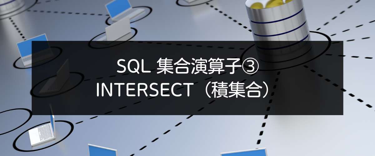 INTERSECT（積集合）│SQL文の書き方と実例。SELECT INTERSECT | アナリティクス沖縄│DataAnalytics
